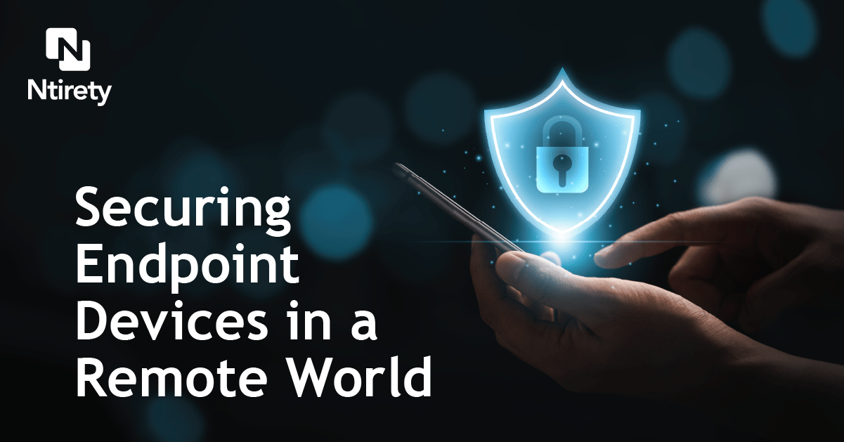 Securing Endpoint Devices in a Remote World | Ntirety Securing Endpoint Devices in a Remote World | Ntirety